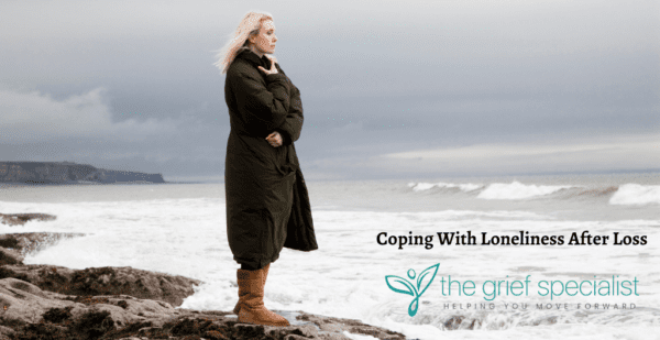 Coping with Loneliness after Loss - The Grief Specialist